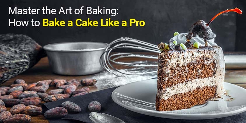 MASTER THE ART OF BAKING: HOW TO BAKE A CAKE LIKE A PRO