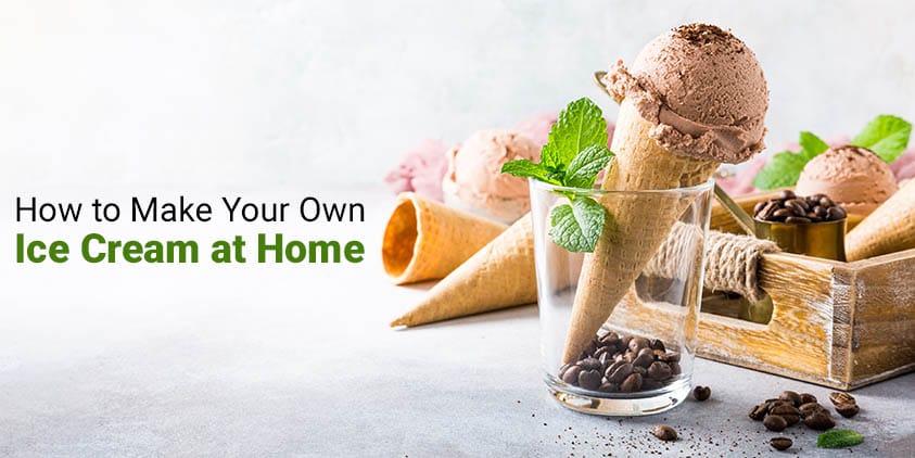HOW TO MAKE YOUR OWN ICE CREAM AT HOME