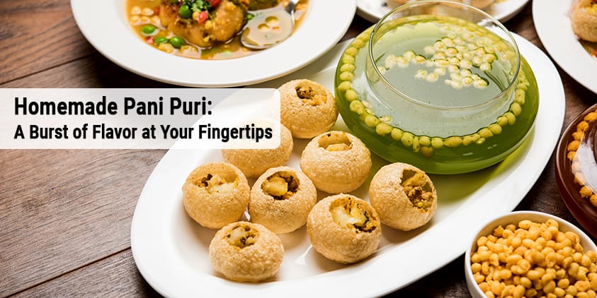 HOMEMADE PANI PURI: A BURST OF FLAVOR AT YOUR FINGERTIPS