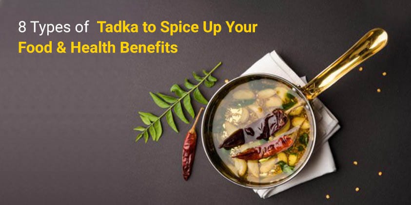 8 TYPES OF TADKA TO SPICE UP YOUR FOOD AND HEALTH BENEFITS
