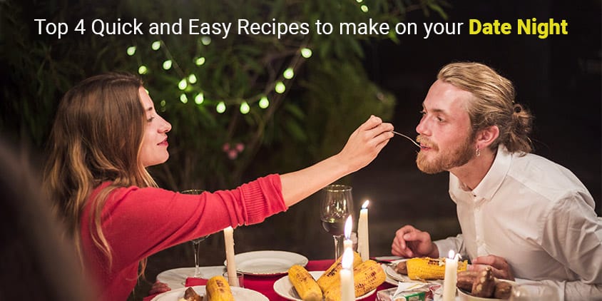 TOP 4 QUICK AND EASY RECIPES TO MAKE ON YOUR DATE NIGHT